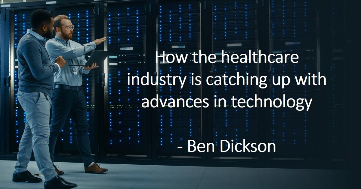 How the healthcare industry is catching up with advances in technology ...